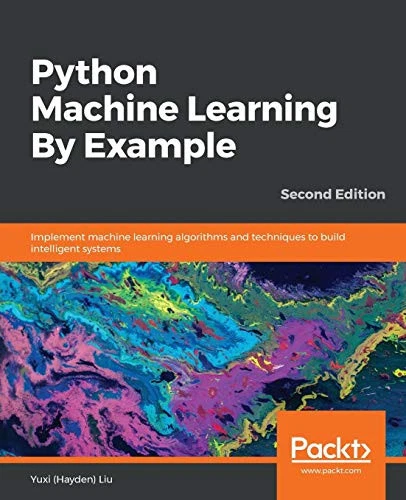 PYTHON MACHINE LEARNING BY EXAMPLE: IMPLEMENT MACHINE By Yuxi Liu ...