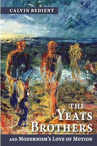 THE YEATS BROTHERS and Modernism's Love of Motion, Bedient, Calvin ...