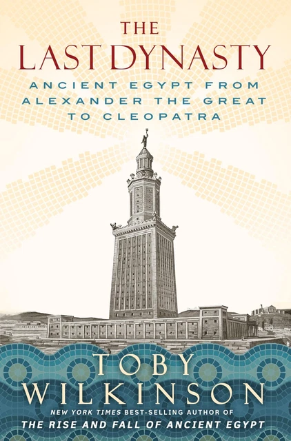 TOBY WILKINSON THE Last Dynasty: Ancient Egypt from Alexander the Great ...