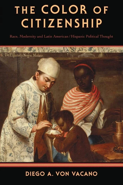 VON VACANO, DIEGO A. The Color Of Citizenship: Race, Modernity And Lat ...