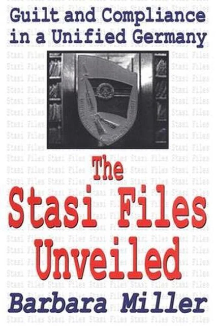 THE STASI FILES Unveiled: Guilt and Compliance in a Unified Germany by ...