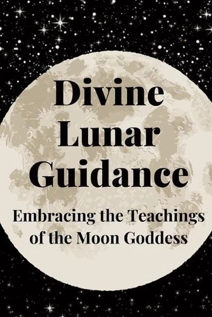 DIVINE LUNAR GUIDANCE: Embracing the Teachings of the Moon Goddess by ... DIVINE LUNAR GUIDANCE: Embracing the Teachings of the Moon Goddess by ...