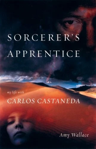 THE SORCERER'S APPRENTICE: MY LIFE WITH CARLOS CASTANEDA By Amy Wallace ...