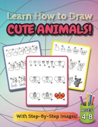 LEARN HOW TO Draw Cute Animals!: (Ages 4-8) Step-By-Step Drawing ...