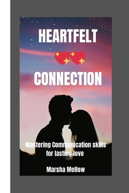 HEARTFELT CONNECTION: MASTERING communication skills for lasting love ...