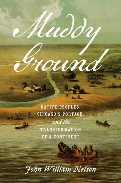 MUDDY GROUND : Native Peoples, Chicago's Portage, and the ...