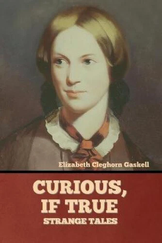 CURIOUS, IF TRUE: Strange Tales par Gaskell, Elizabeth Cleghorn EUR 35,76 - PicClick FR