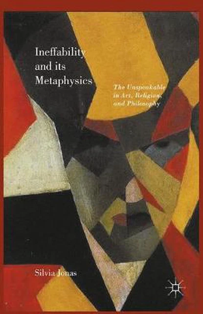 INEFFABILITY AND ITS Metaphysics: The Unspeakable in Art, Religion, and ...