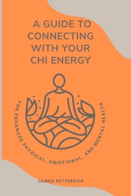 A GUIDE TO Connecting with Your Chi Energy: For Enhanced Physical ...