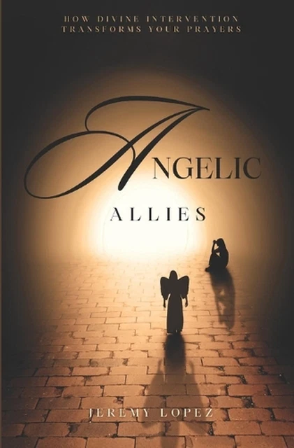 ANGELIC ALLIES: HOW Divine Intervention Transforms Your Prayers by ...