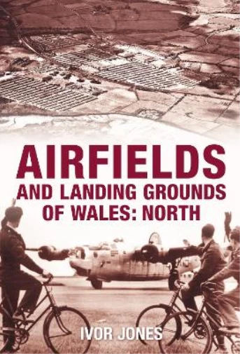 IVOR JONES AIRFIELDS and Landing Grounds of Wales: North (Paperback) £ ...