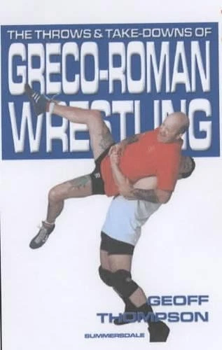 GEOFF THOMPSON THE Throws and Takedowns of Greco-roman Wrestling (Poche ...