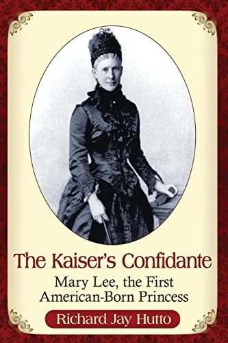 THE KAISER'S CONFIDANTE: Mary Lee, the First American-Born Princess by ...