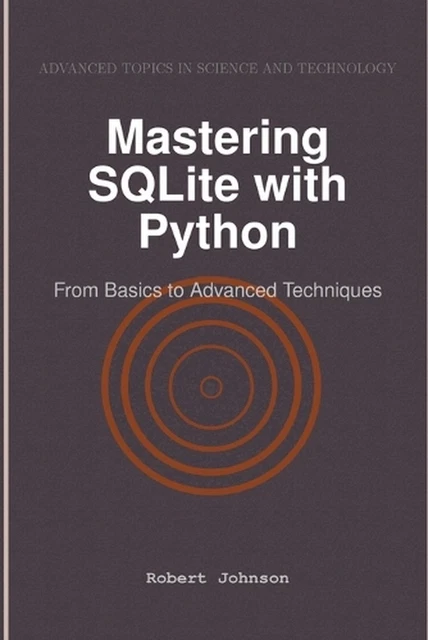 MASTERING SQLITE WITH Python: From Basics to Advanced Techniques by Robert Johns £38.26 ...