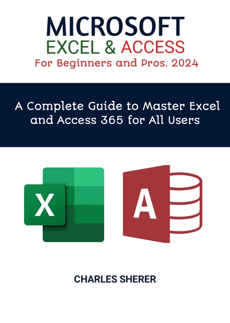 CHARLES SHERER MICROSOFT EXCEL & ACCESS For Beginners and Pros. 2024 ...
