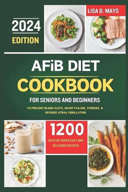 AFIB DIET COOKBOOK FOR SENIORS AND BEGINNERS 2024: 1200 Days of Super ...