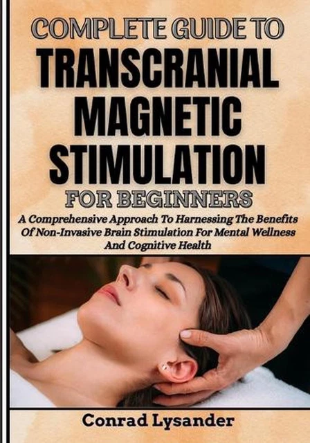 COMPLETE GUIDE TO Transcranial Magnetic Stimulation for Beginners: A Comprehensi £17.56 ...