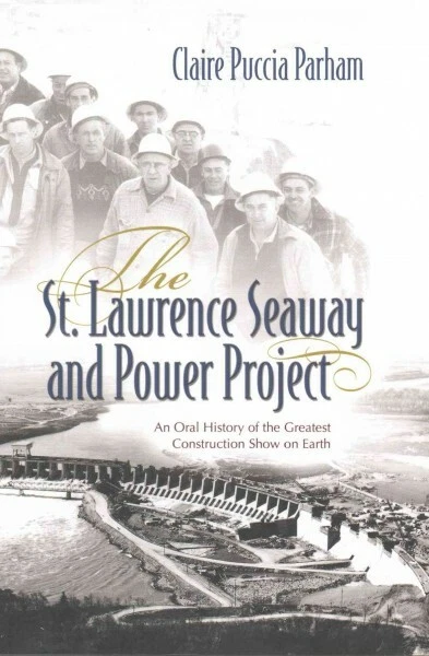 ST. LAWRENCE SEAWAY and Power Project : An Oral History of the Greatest ...