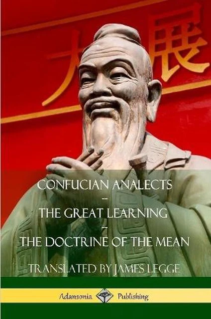 CONFUCIAN ANALECTS, THE Great Learning, The Doctrine of the Mean by ...