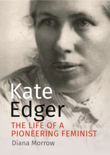 KATE EDGER: THE Life of a Pioneering Feminist by Morrow, Diana ...