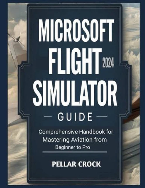 MICROSOFT FLIGHT SIMULATOR 2024 Guide: Comprehensive Handbook for ...