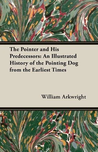 WILLIAM, ARKWRI THE Pointer and His Predecessors - An Illustrated ...