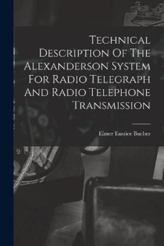 ELMER EUSTICE B Technical Description Of The Alexanderson System For ...