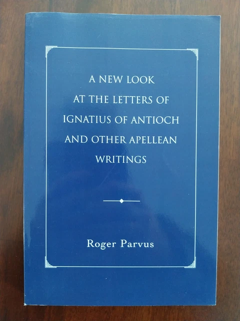 ROGER PARVUS - Letters of Ignatius of Antioch and other Apellian ...