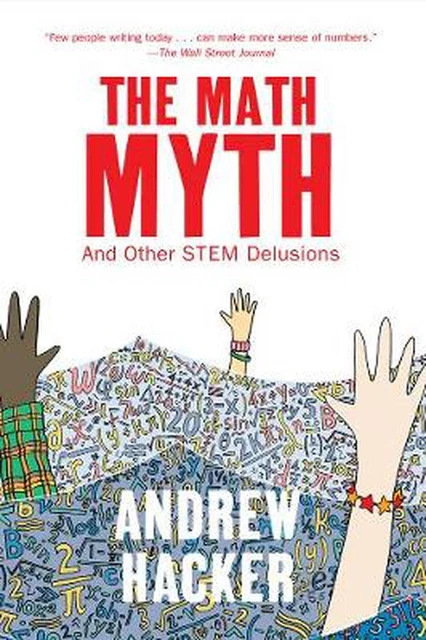 THE MATH MYTH: And Other STEM Delusions by Hacker, Andrew £4.26 ...