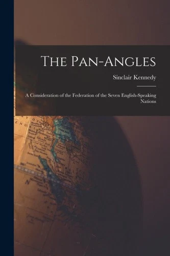 THE PAN-ANGLES; A Consideration of the Federation of the Seven £20.81 ...