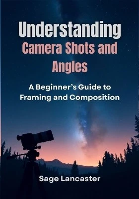 UNDERSTANDING CAMERA SHOTS and Angles: A Beginners Guide to Framing and ...
