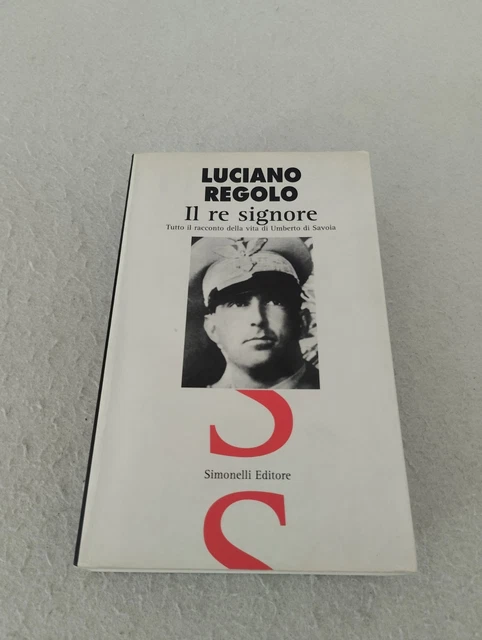 IL RE SIGNORE La vita di Umberto di Savoia / Luciano Regolo 1° edizione ...