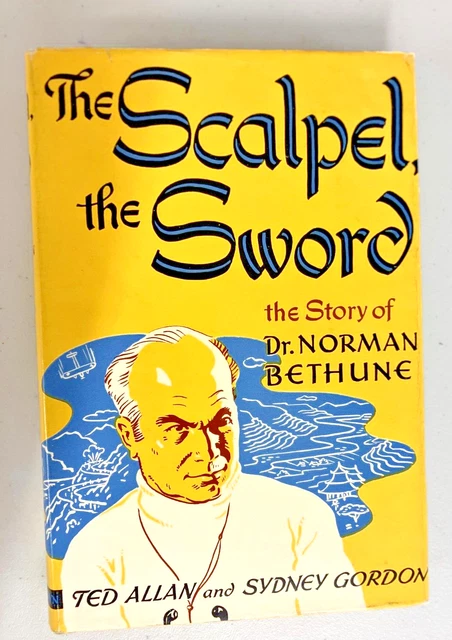 THE SCALPEL THE Sword: The Story Of Dr. Norman Bethune by Ted Allan ...
