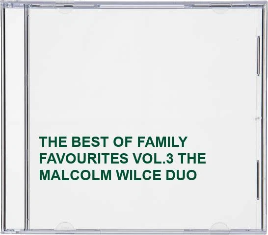 THE BEST OF FAMILY FAVOURITES VOL.3 THE MALCOLM WILCE DUO - CD VKVG The ...