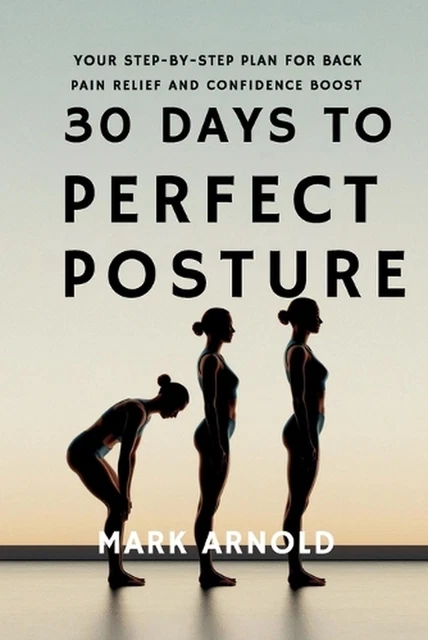 30 DAYS TO Perfect Posture: Your Step-by-Step Plan for Back Pain Relief ...