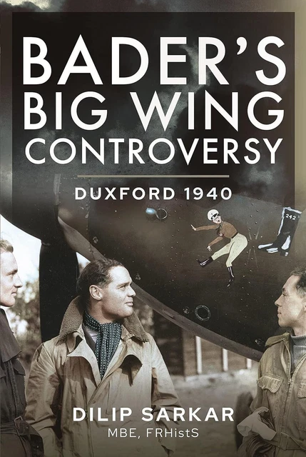 BADER S BIG Wing Controversy: Duxford 1940 by Sarkar MBE, Dilip ...