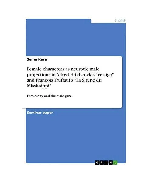 FEMALE CHARACTERS AS neurotic male projections in Alfred Hitchcock's ...
