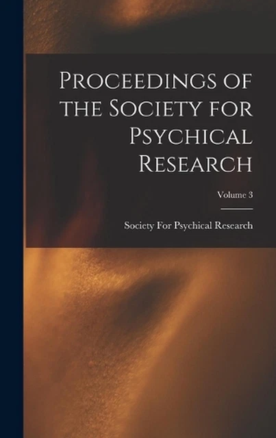 PROCEEDINGS OF THE Society for Psychical Research; Volume 3 by Society ...