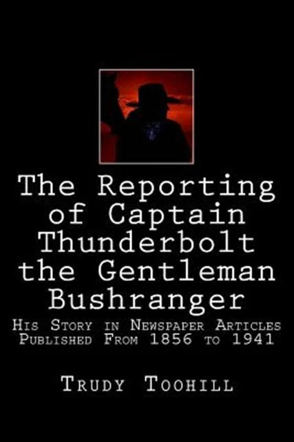 REPORTING OF CAPTAIN Thunderbolt the Gentleman Bushranger : His Story ...