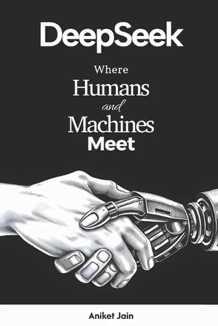 DEEPSEEK: WHERE HUMANS and Machines Meet by Aniket Jain Paperback Book $28.81 - PicClick AU