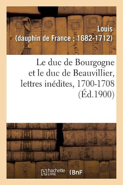 LE DUC DE Bourgogne Et Le Duc de Beauvillier, Lettres Indites, 1700 ...