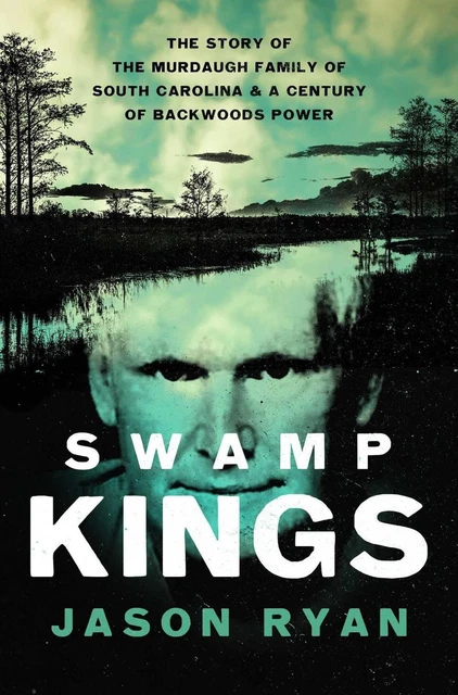 SWAMP KINGS: THE Story of the Murdaugh Family of South Carolina and a ...
