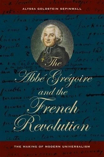 ALYSSA GOLDSTEIN SEPINWALL The Abbe Gregoire and the French Revolution ...