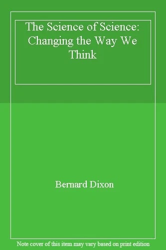 THE SCIENCE OF Science: Changing the Way We Think By Bernard Dixon EUR ...