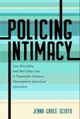 POLICING INTIMACY: LAW, Sexuality, and the Color Line in Twentieth ...