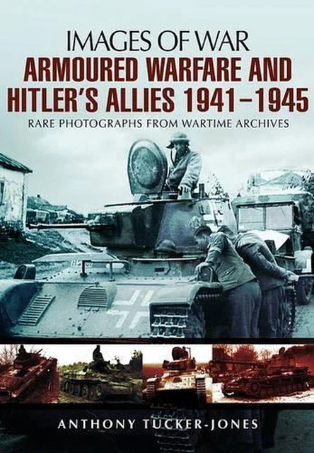 ARMOURED WARFARE AND Hitler's Allies 1941-1945: Rare Photographs from ...