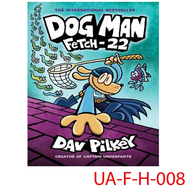 DOG MAN FETCH-22: Creator of Captain Underpants by Dav Pilkey ...