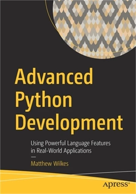 ADVANCED PYTHON DEVELOPMENT: Using Powerful Language Features in Real ...