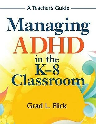 MANAGING ADHD IN the K-8 Classroom: A Teacher's Guide by Grad L. Flick ...