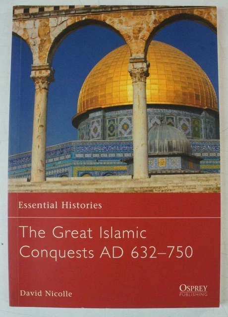 DAVID NICOLLE THE Great Islamic Conquests AD 632-750 Osprey B-13358 £3. ...